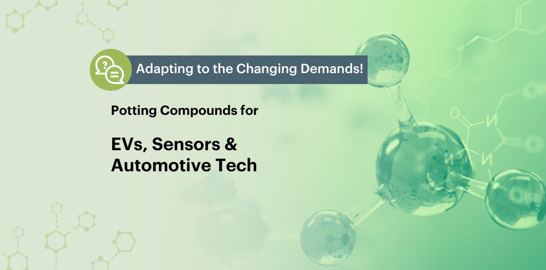 Potting Compounds for EVs, Sensors & Automotive Tech – Evolving Demands ...